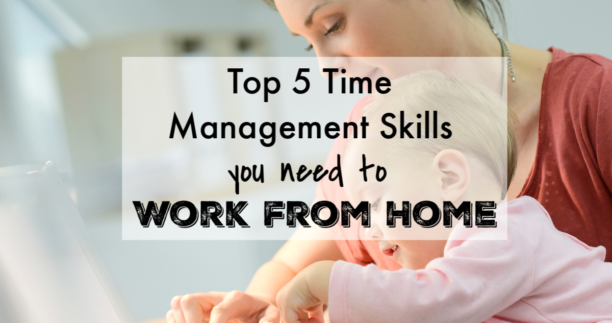Top 5 Time Management Skills You Need To Work From Home Top 5 Time Management Skills You Need To Work From Home
